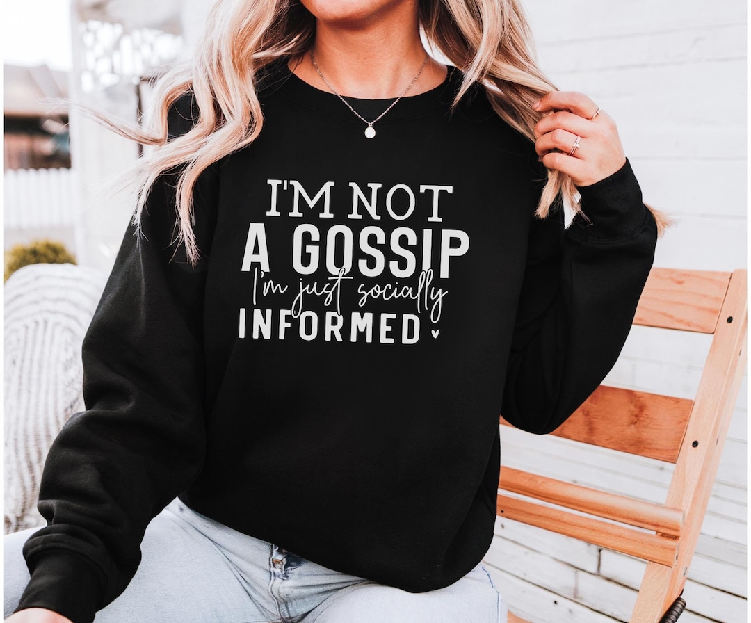 I'm Not A Gossip I'm Socially Informed Sweatshirt, Womenly Gifts ...