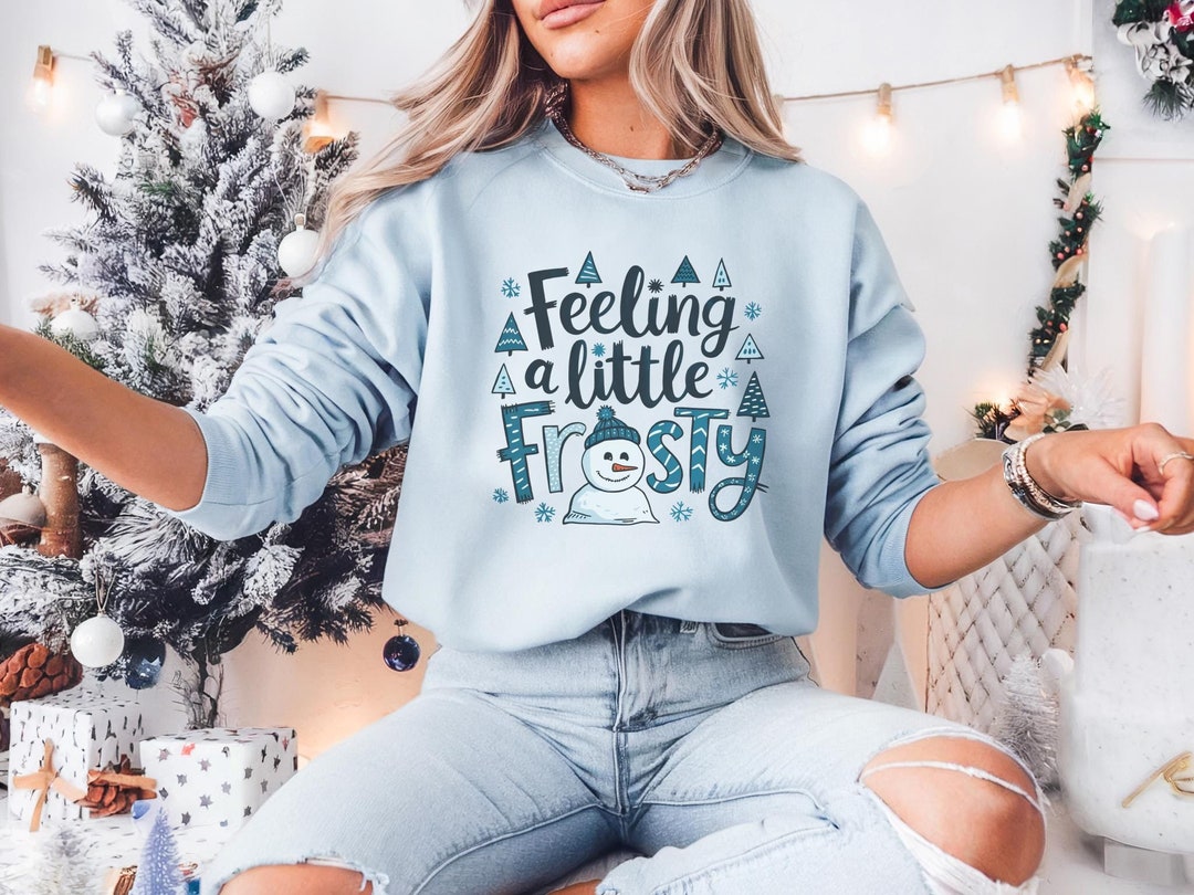 Feeling A Little Frosty Sweatshirt, Womenly Gifts, Gifted-for-holidays ...