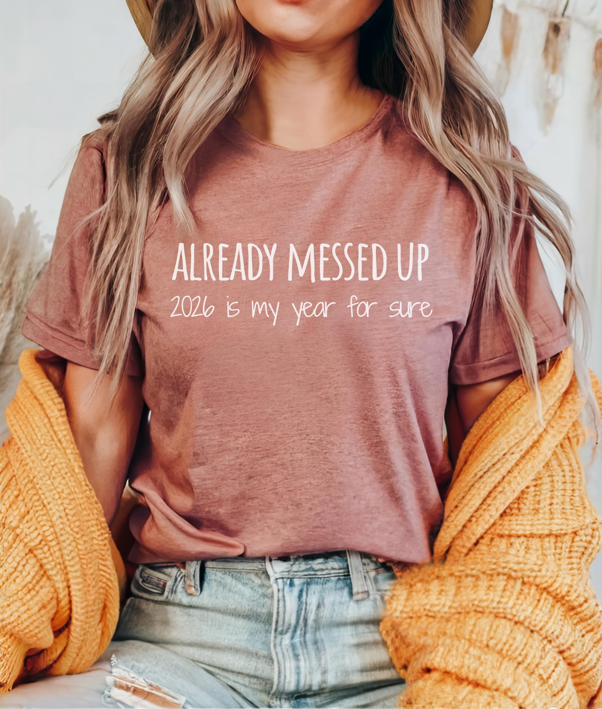 Already Messed up 2026 is My Year Shirt, Womenly Gifts, New Years ...