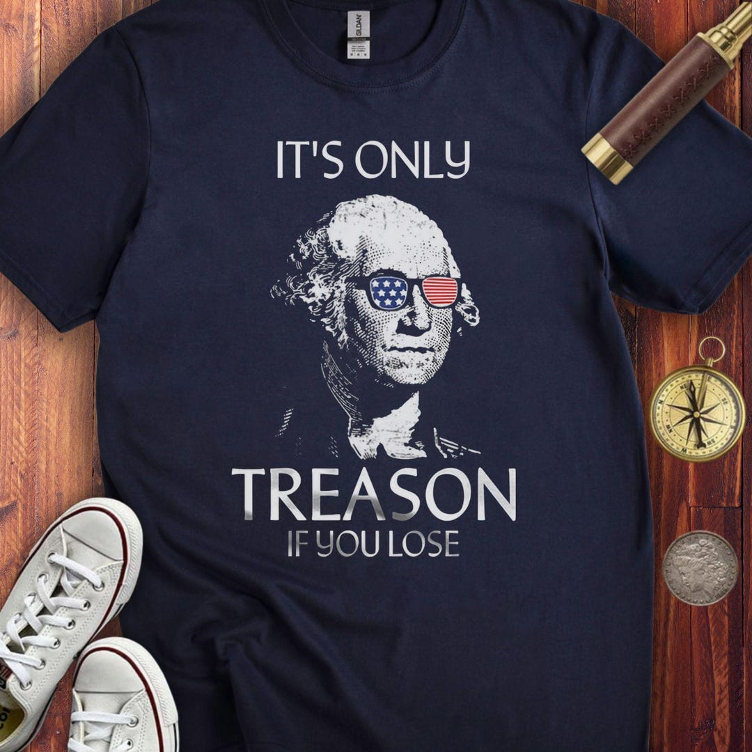 It's Only Treason If You Lose Funny American History Teacher T-shirt ...