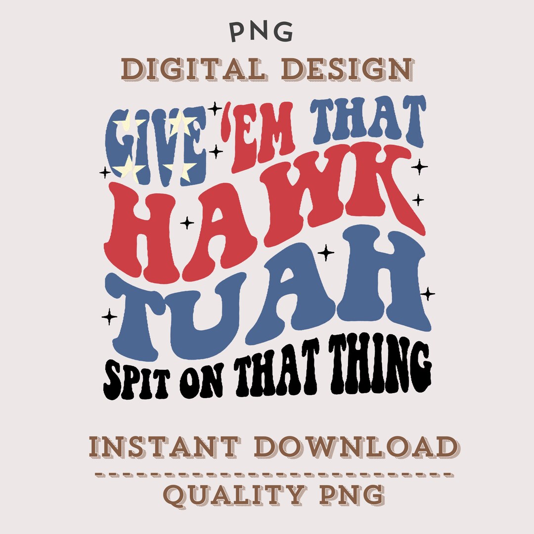 Give 'em That Hawk Tuah Png, Hawk Tuah 24 Spit on That Thang PNG, Hawk ...
