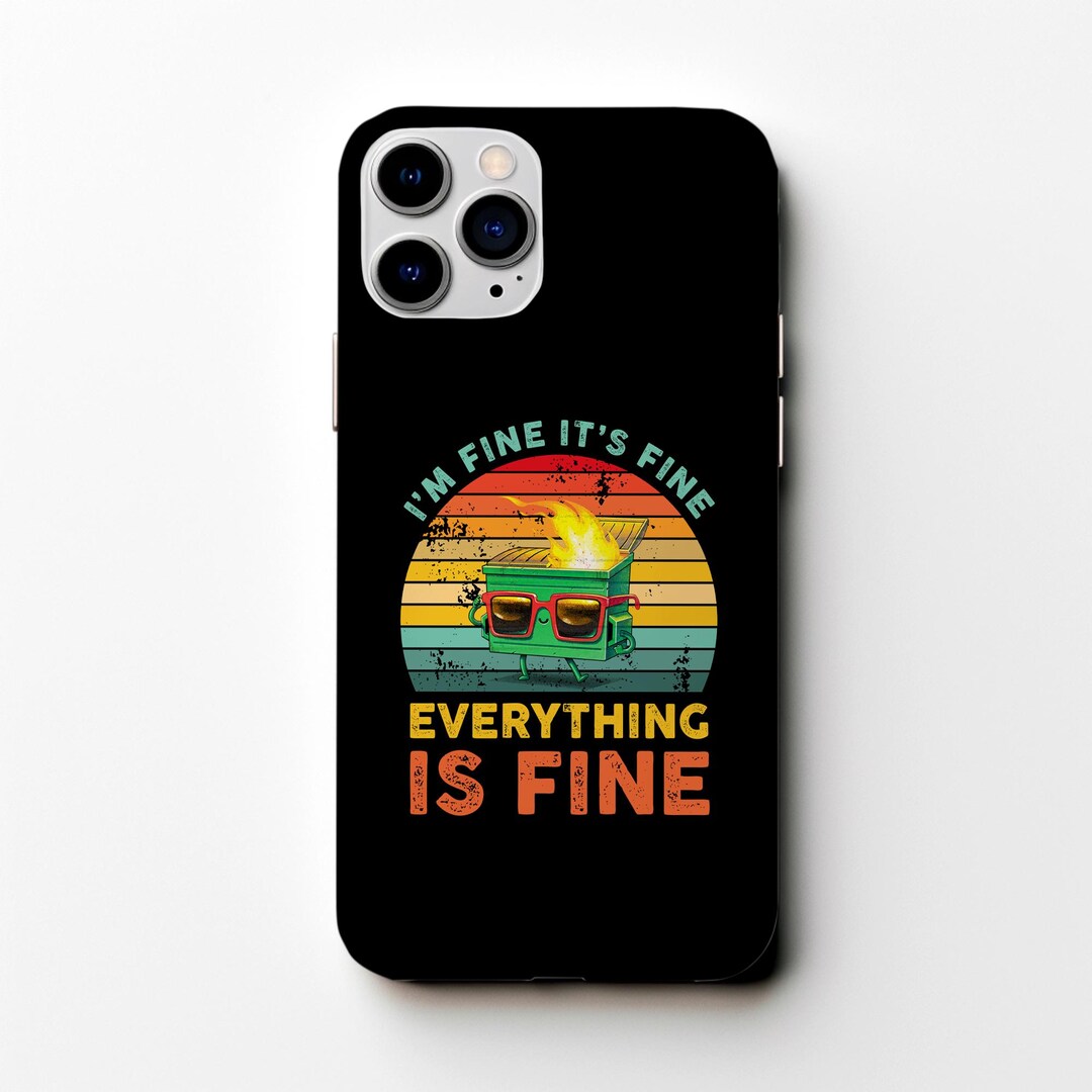 I'm Fine It's Fine Everything is Fine Phone Case/funny Dumpster Fire ...
