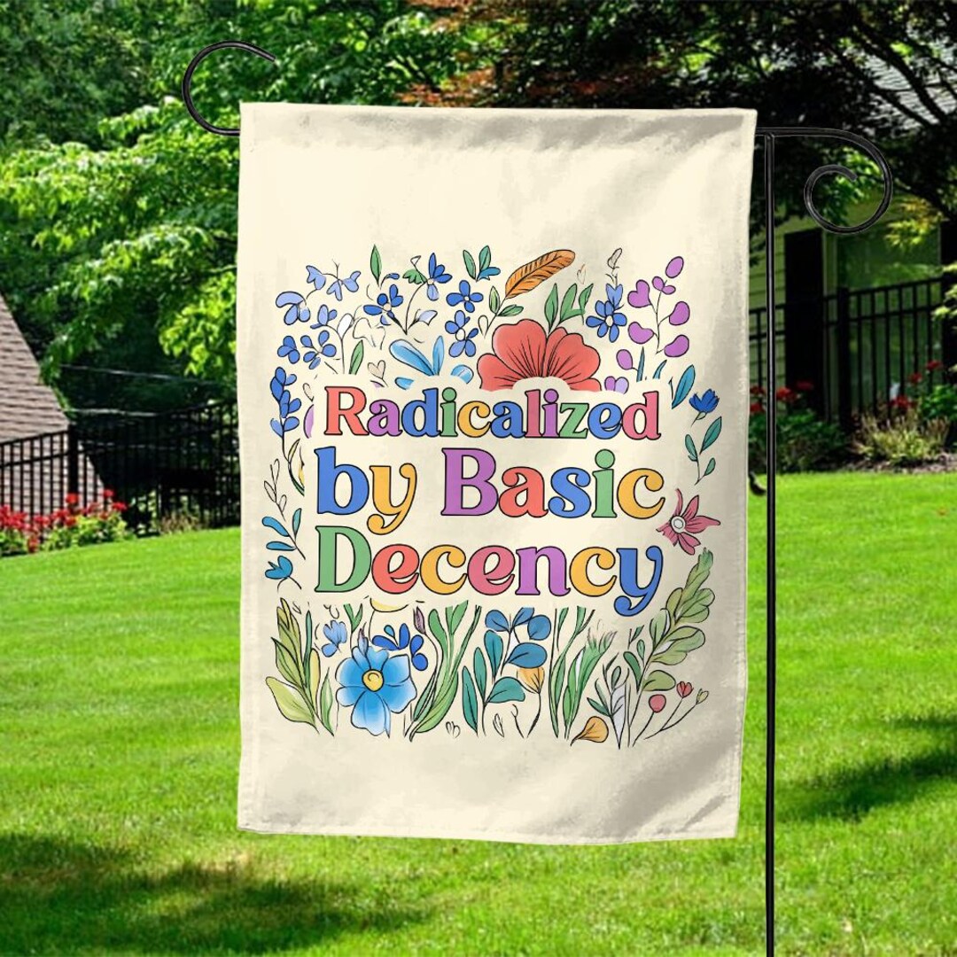 Flower Radicalized by Basic Decency Garden Flag, Social Justice ...