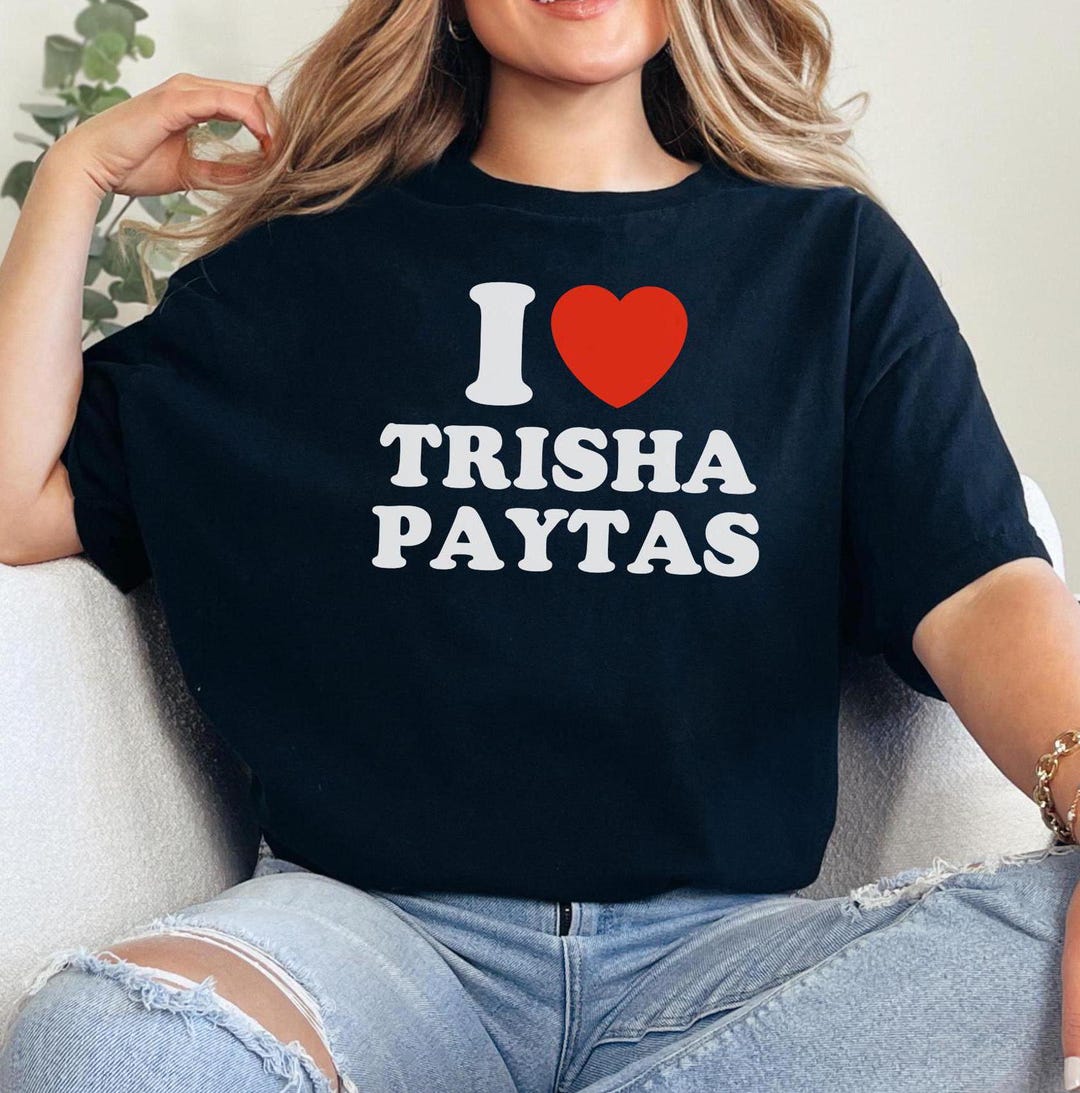 I Love Trisha Paytas Shirt Funny Trisha Paytas Meme Shirt Y2K Gift for ...