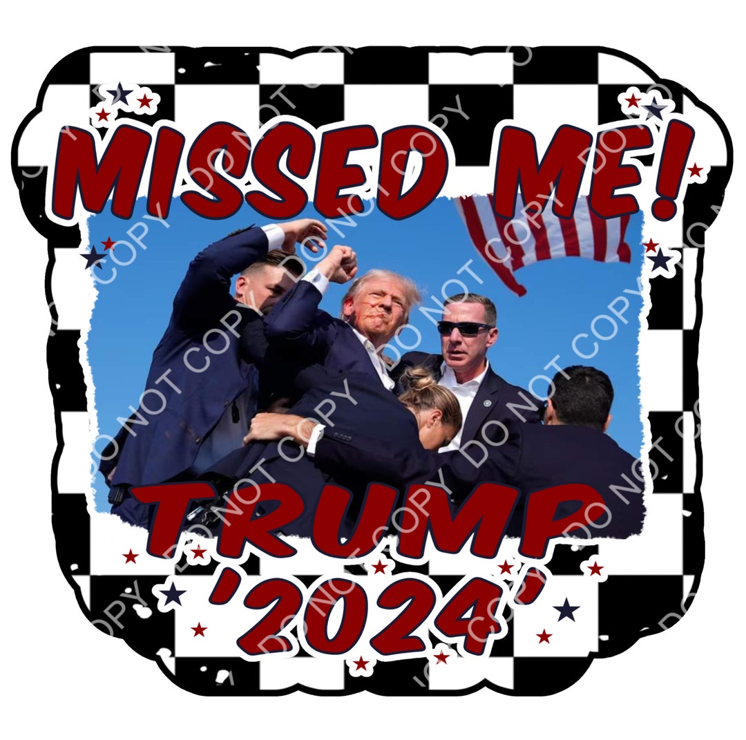 Trump Missed Me Png, Sublimation, Digital Download, Trump Shooting ...