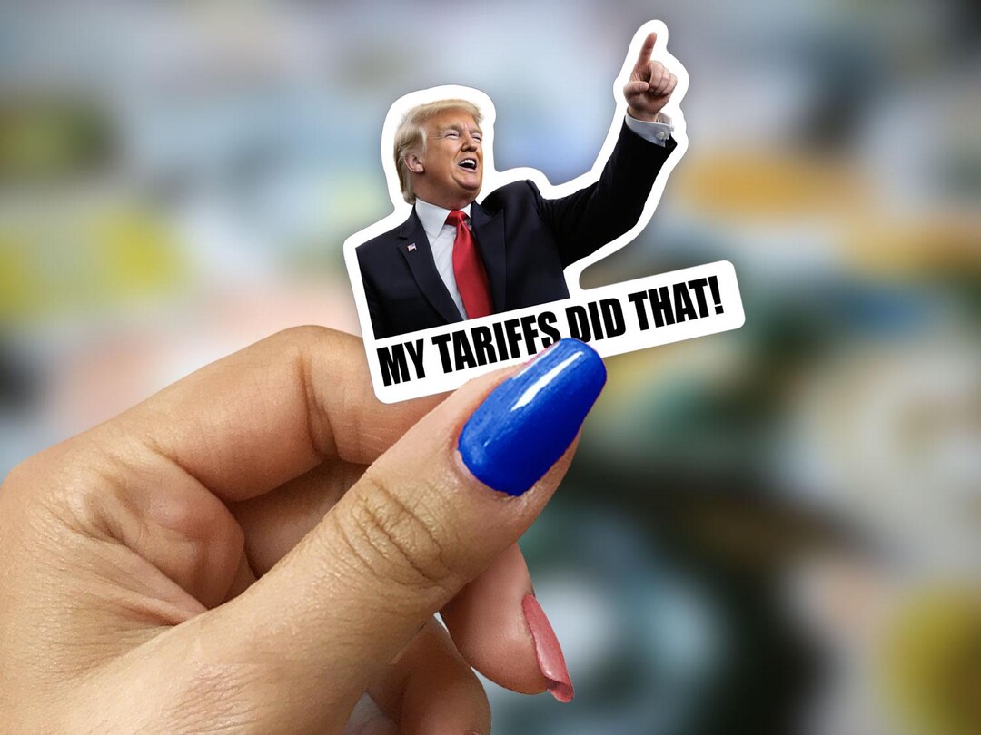 Trump My Tariffs Did That Stickers - Funny Political Humor Stickers ...