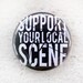 Support Your Local Scene 1 Inch Button - Etsy