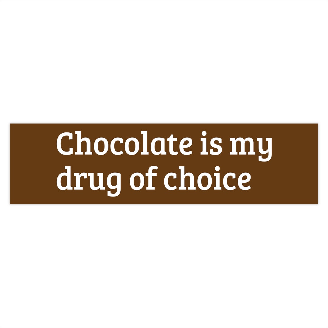 Chocolate is My Drug of Choice Bumper Sticker, Chocolate, Drug ...