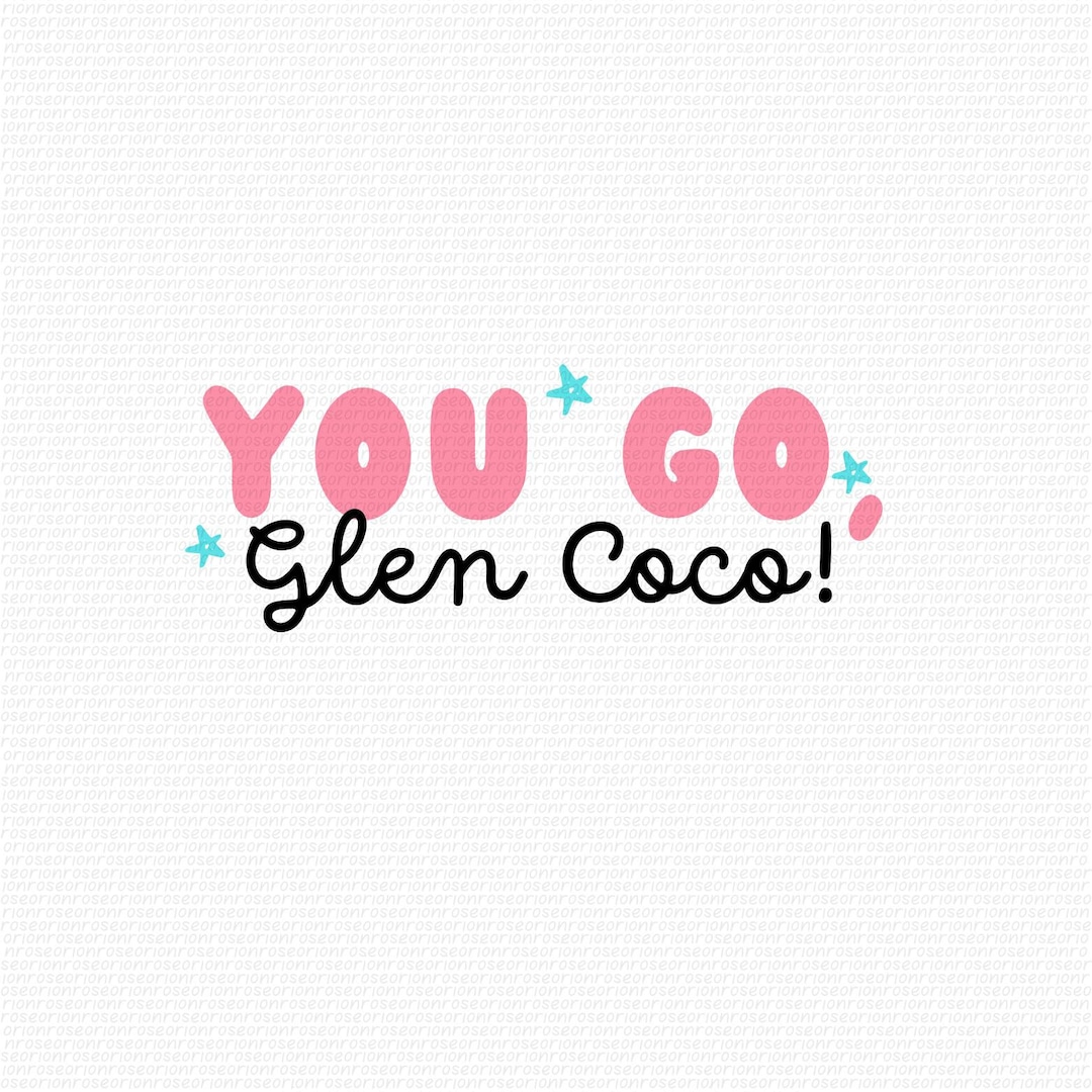 You Go, Glen Coco! SVG File, Vinyl Decal , Mean Girls, Decal, Glen Coco ...