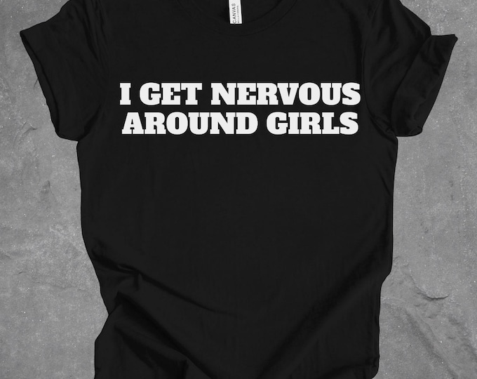 I Get Nervous Around Girls T-shirt, Funny Y2K Shirt, Trendy Graphic Tee ...