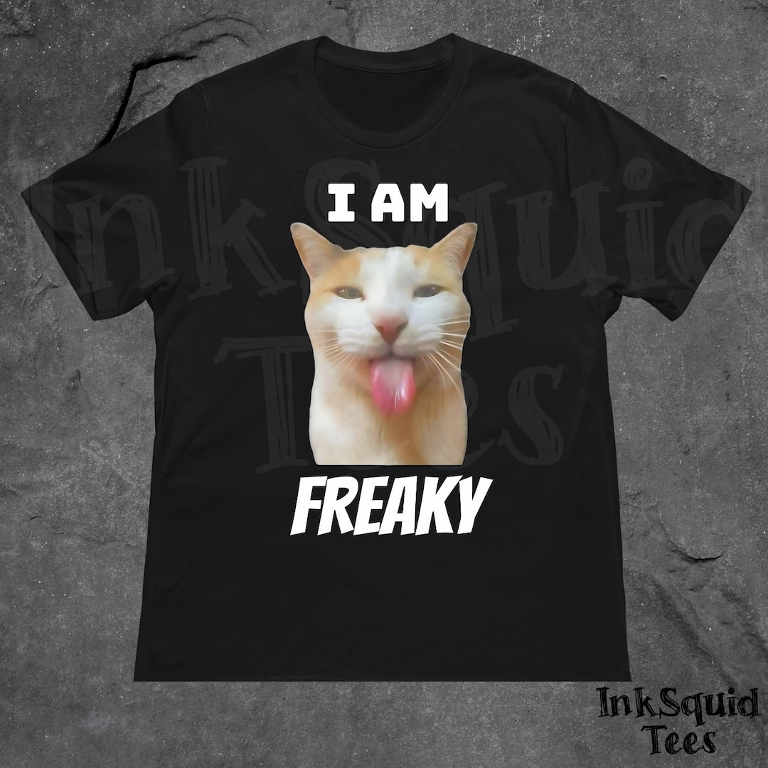 I Am Freaky Cat Meme Shirt, Funny Cat Shirt, Graphic Cat Meme Shirt ...