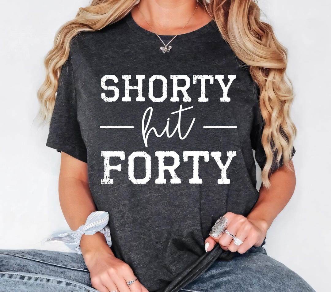 Shorty Hit Forty Shirt, 40th Birthday Shirt, Funny Birthday Sweatshirt ...