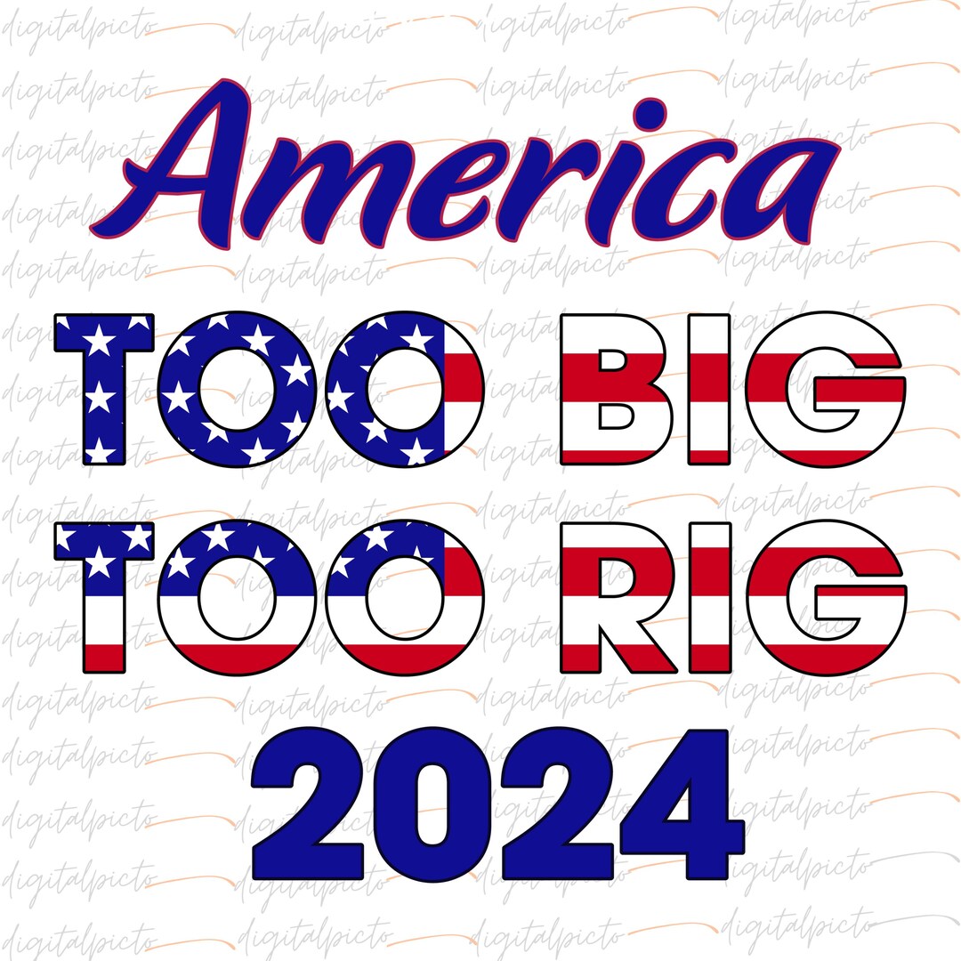 America Too Big Too Rig 2024 PNG, Sublimation Clipart - Etsy