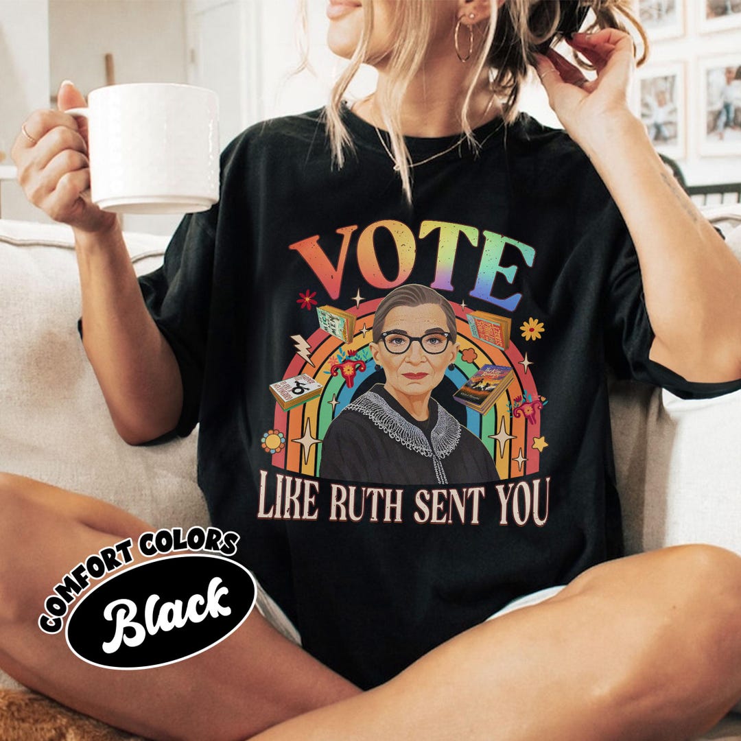Vote Like Ruth Sent You Comfort Colors Shirt, Vote Tshirt, Funny ...