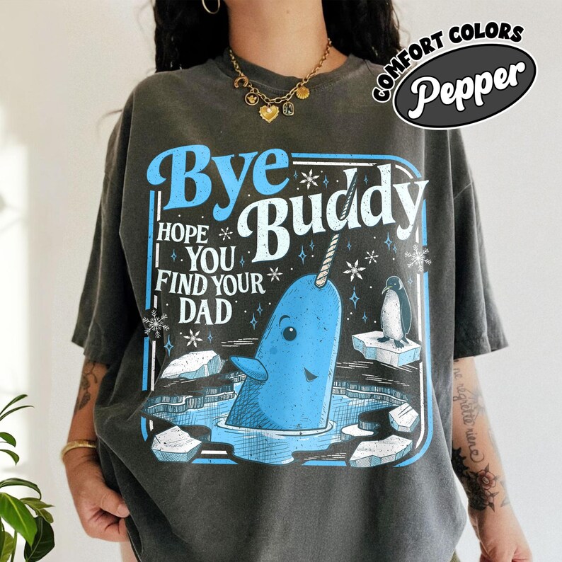 Bye Buddy Hope You Find Your Dad Shirt Comfort Colors, Buddy Narwhal ...