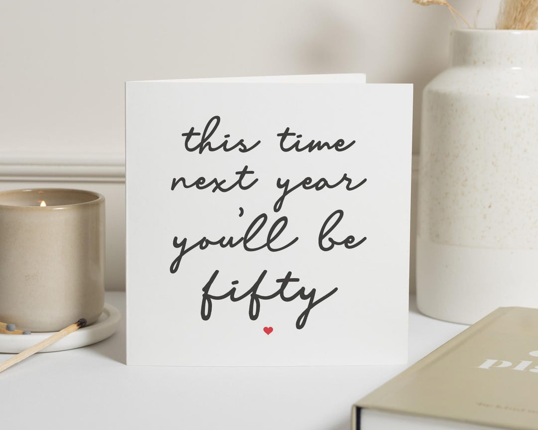 Funny Nearly 50 Birthday Card, This Time Next Year You Will Be 50, 49th ...