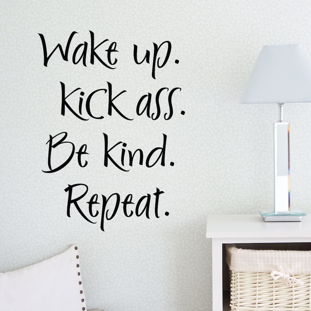 Wall Quotes Vinyl Decal, Wake up Kick Ass Be Kind Repeat, Morning ...