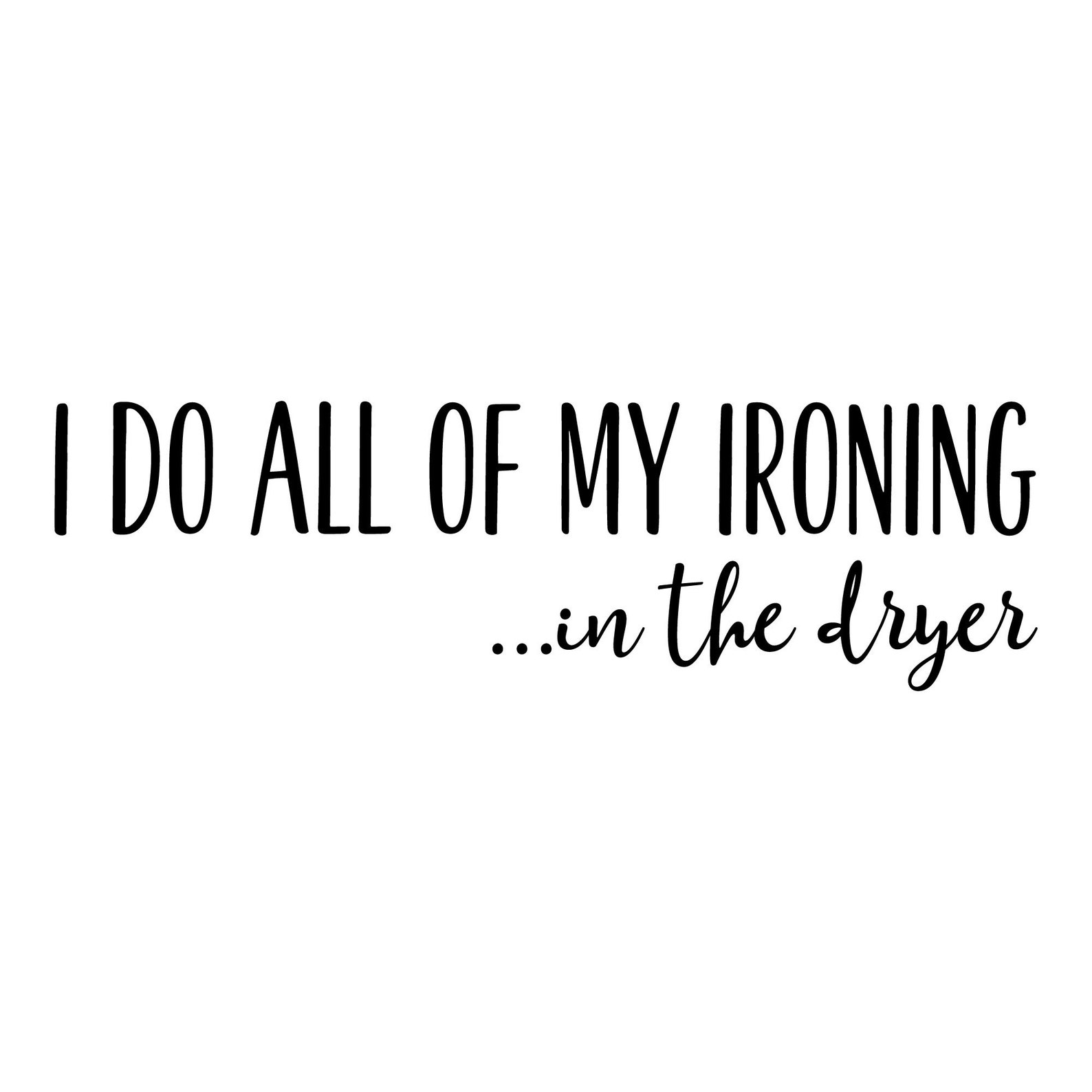 Wall Quotes I Do All My Ironing in the Dryer Laundry Room - Etsy