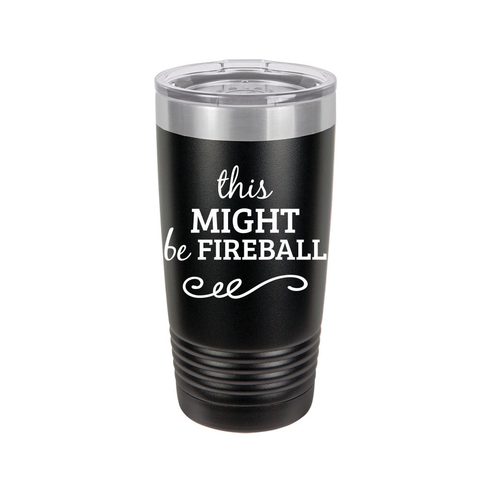 This Might Be Fireball 12oz 20oz 30oz Personalized | Etsy