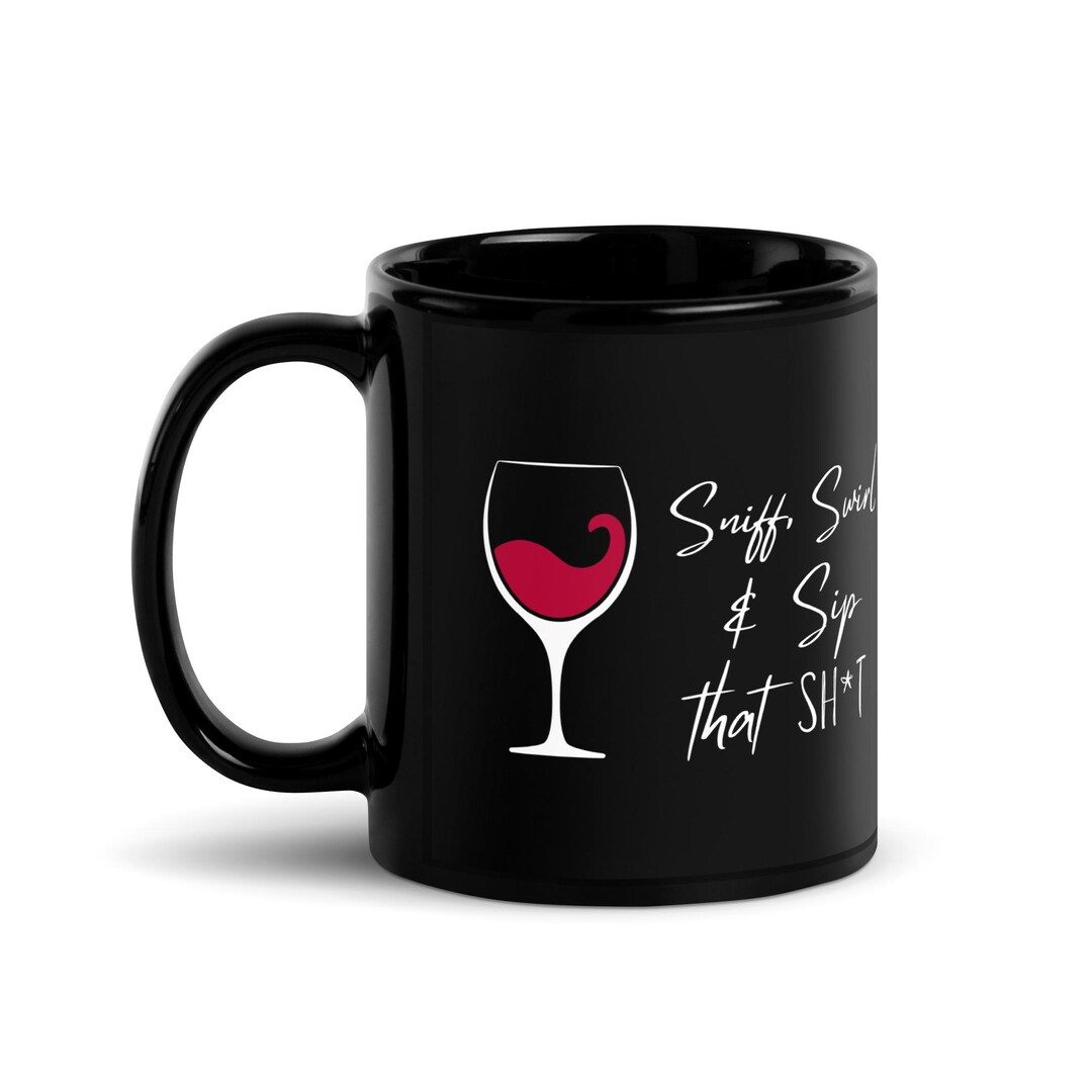 Sniff Swirl & Sip That Sht Mug - Funny Black Coffee Mug for Wine Lovers ...