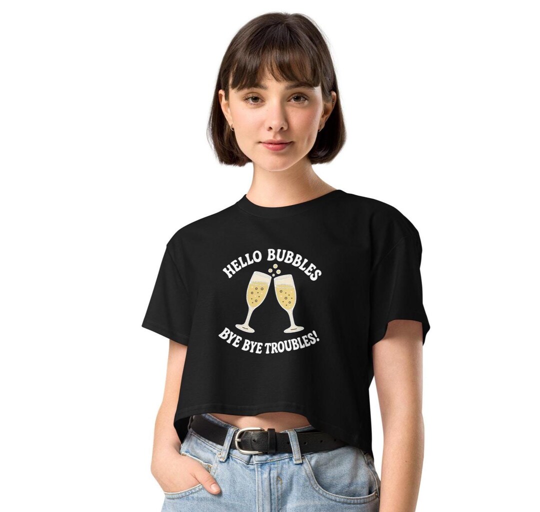 Hello Bubbles Bye Bye Troubles Crop Top | Funny Sparkling Wine Shirt ...