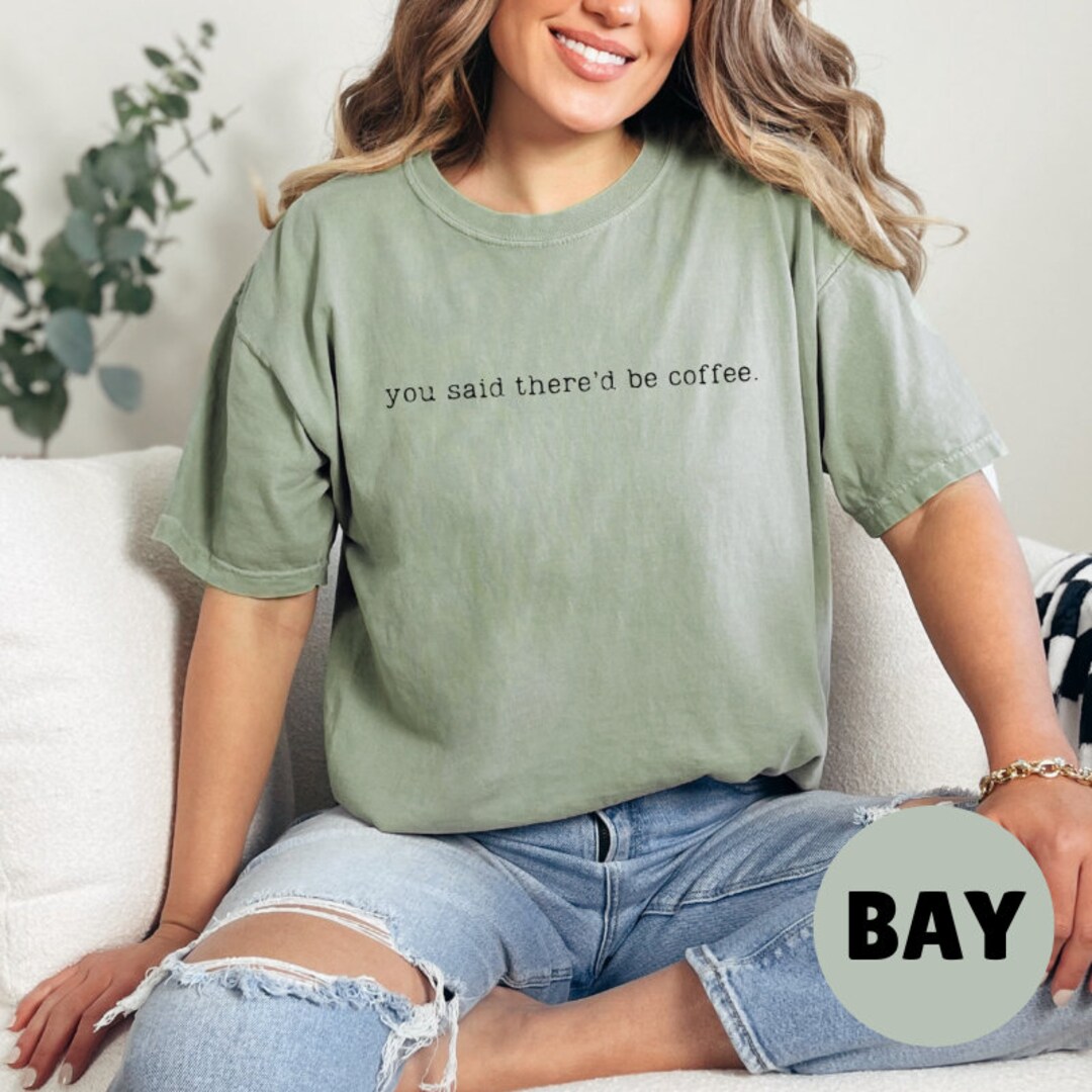 You Said There'd Be Coffee Shirt, Coffee Lover Shirt, Coffee Shirt ...