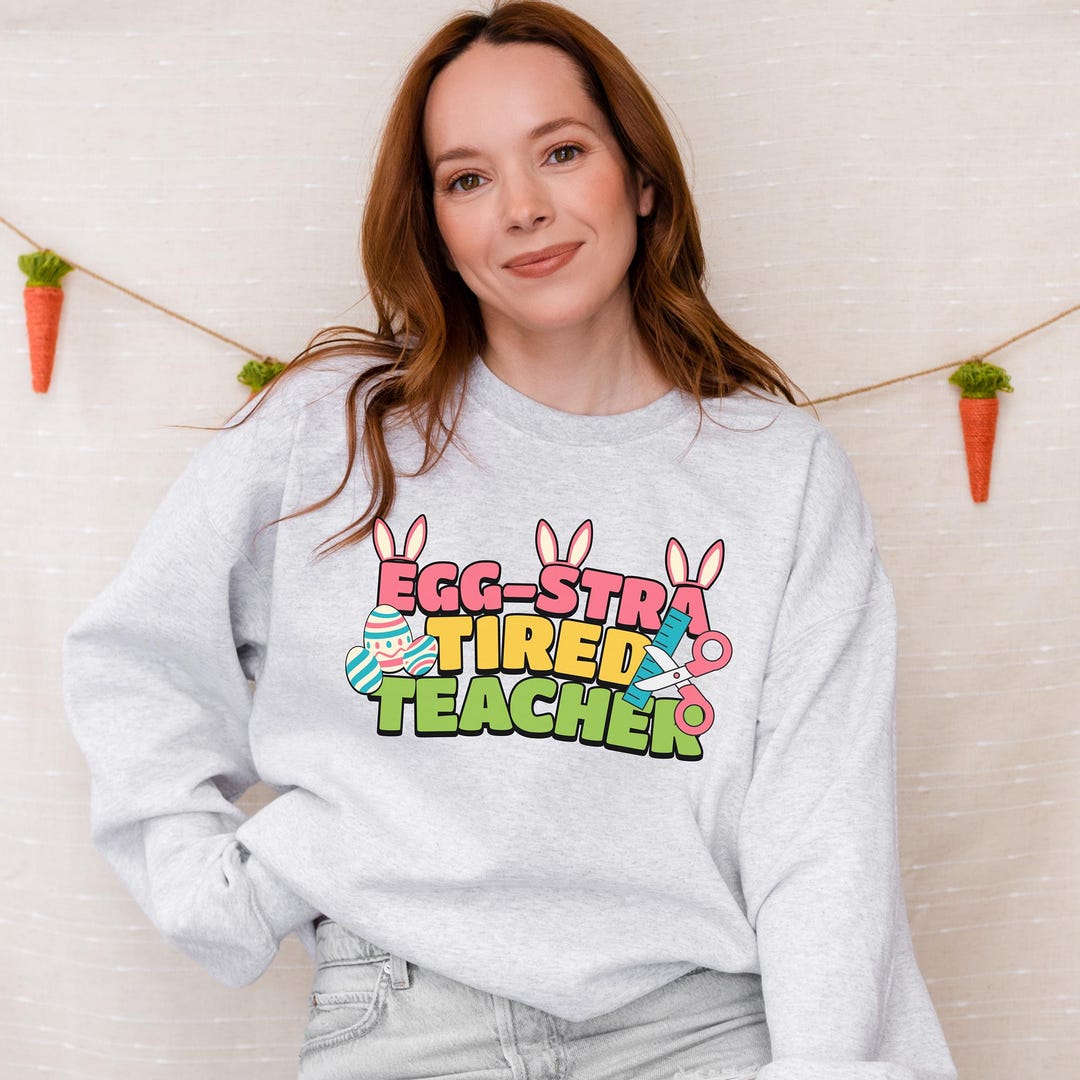 Egg-stra Tired Teacher Sweatshirt, Funny Easter Teacher Gift, Spring ...