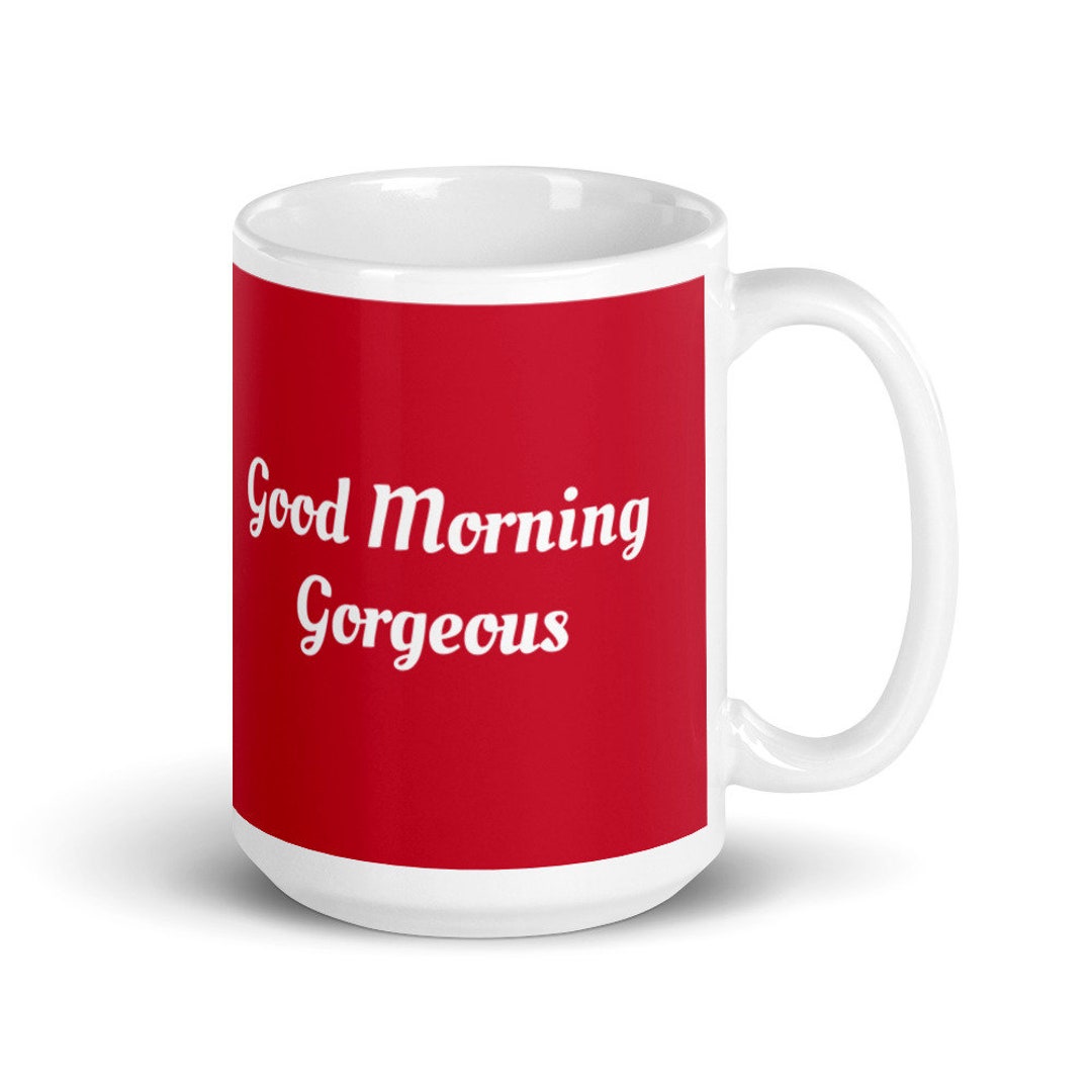 Good Morning Gorgeous Mug, Novelty Mug, Gift for Her, Stocking Stuffer ...
