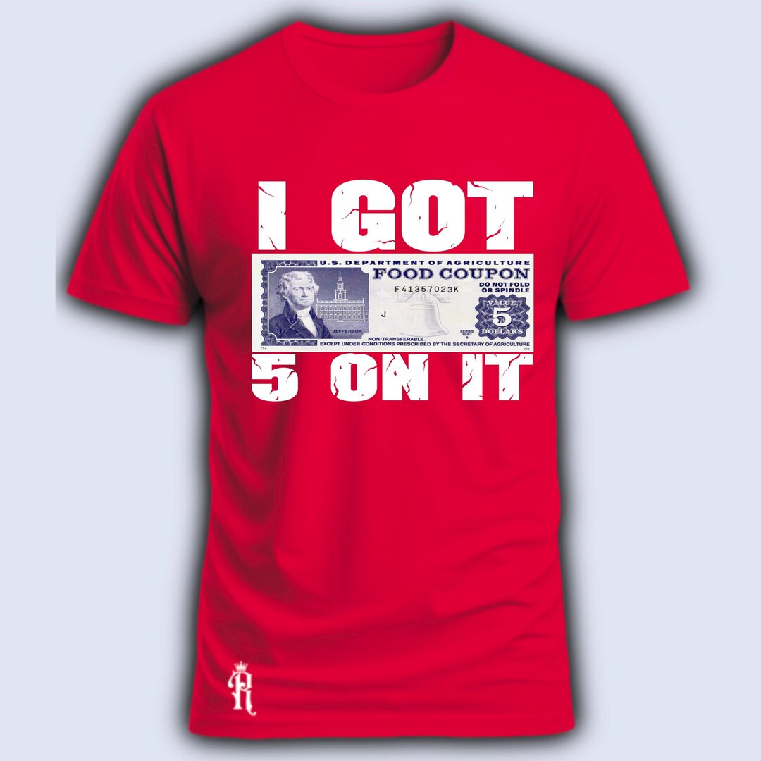 Food Stamp Shirt, I Got 5 on It, Funny Shirt, Gift for Friend, Throw ...