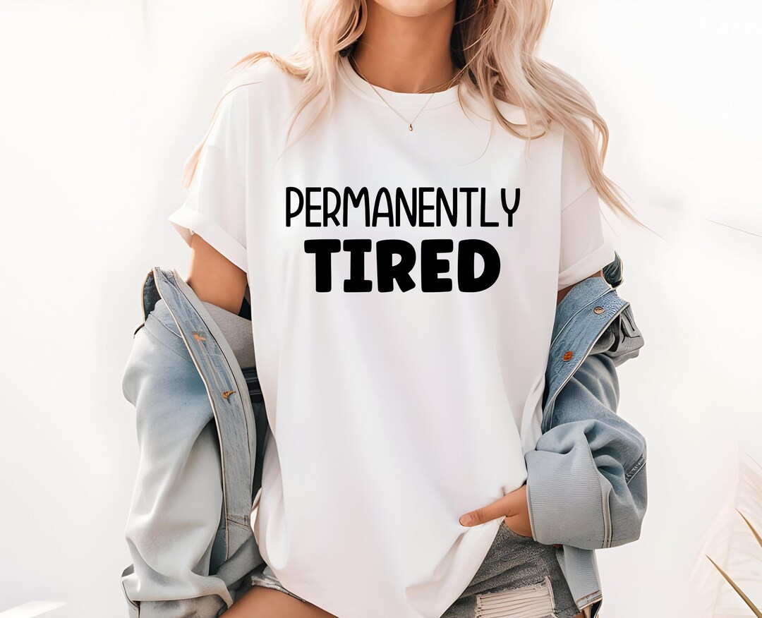 Permanently Tired Crew Neck T-shirt | Funny Tired Shirt | Cozy Graphic ...