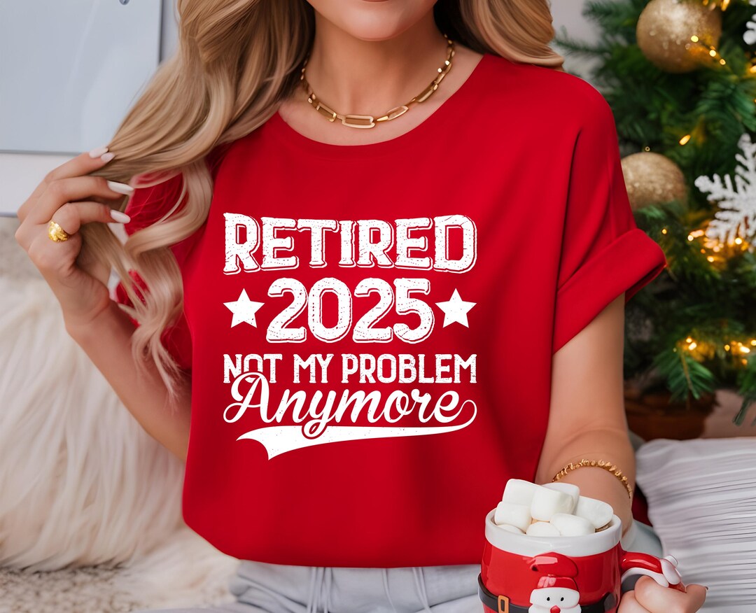 Retired 2025 Not My Problem Anymore Shirt | Retirement Party Tee ...