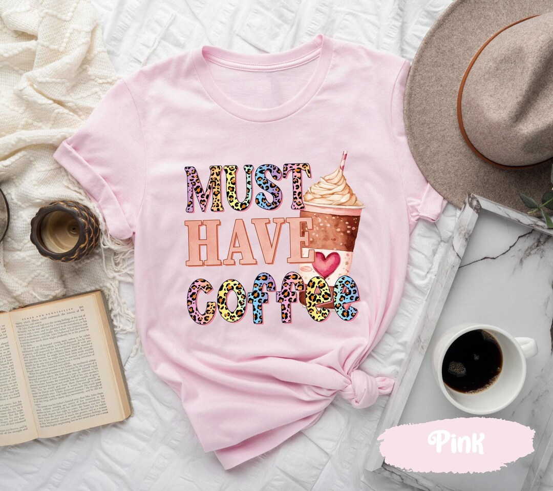 Must Have Coffee Tee, Coffee Lover Tshirts, Coffee Lovers Gifts, Coffee ...