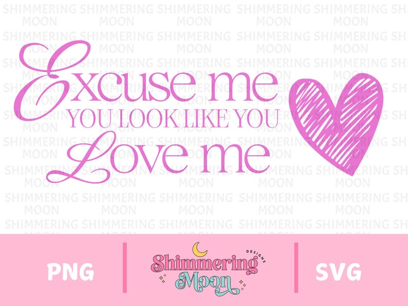 Excuse Me You Look Like You Love Me PNG, Files for Cricut, Sublimation ...