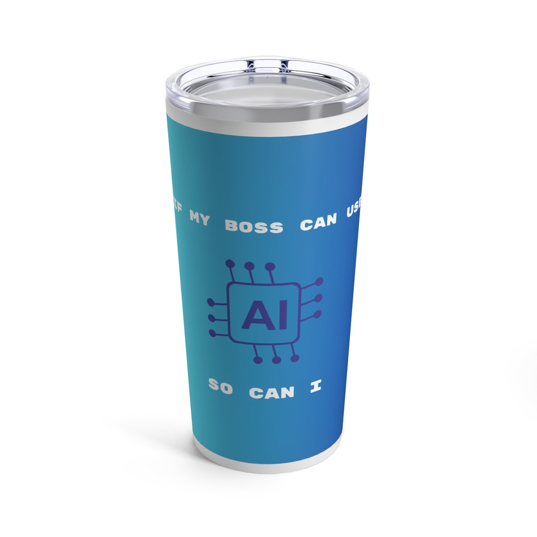 If My Boss Can Use AI, so Can I Tumbler 20oz, AI Mug, Coffee Mug, AI ...