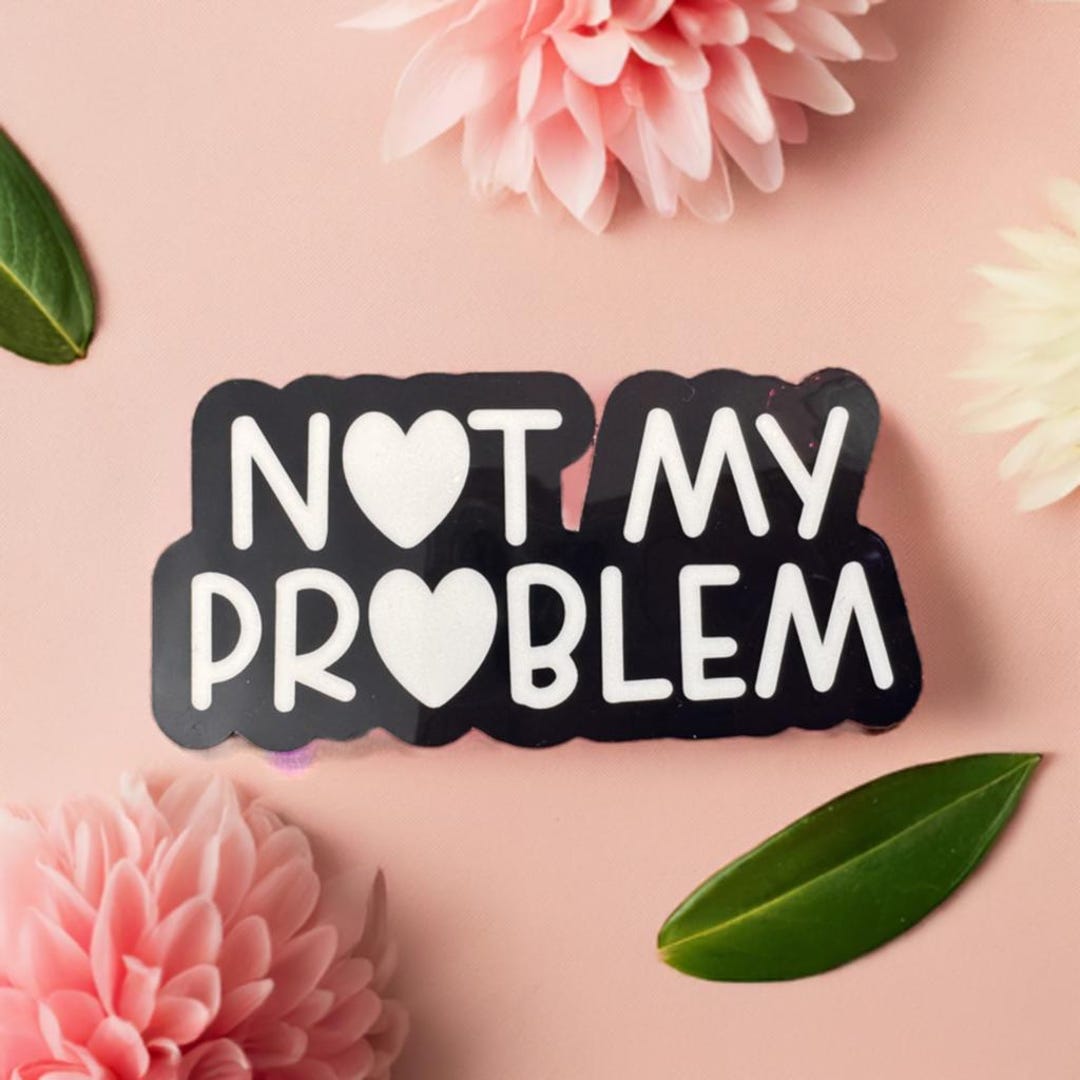 Not My Problem Sticker | Die Cut Decal With Quote | Matte or Glossy ...