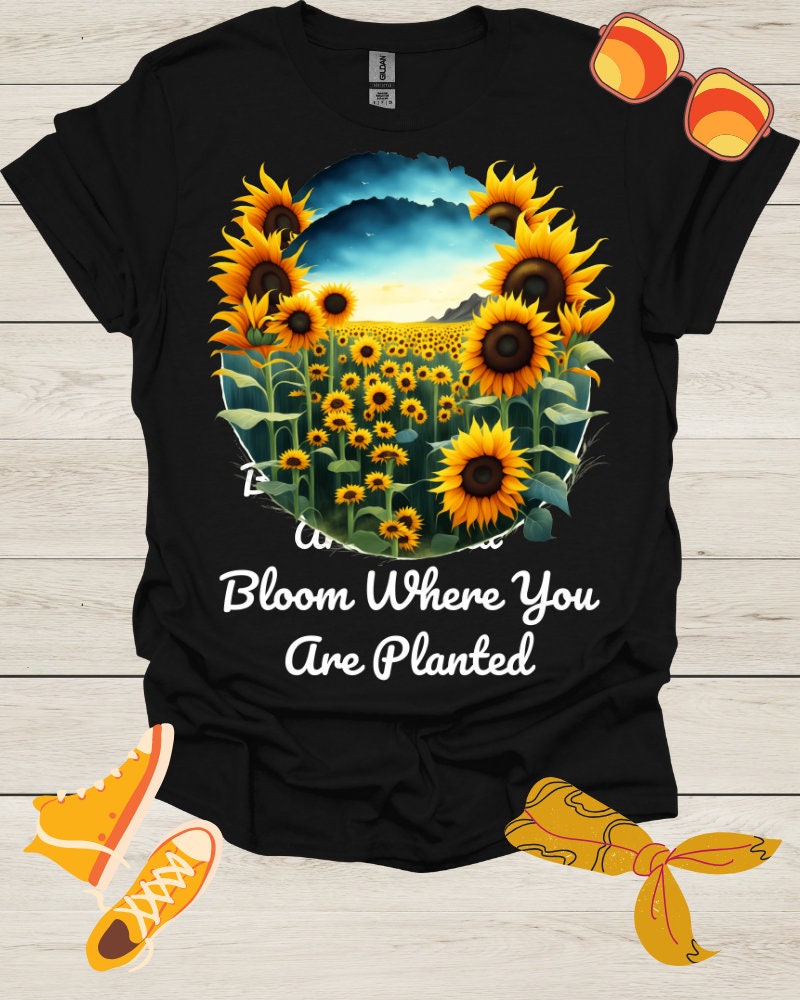 Bloom Where You Are Planted Unisex, T-shirt, Sunflower, Shirts, Women ...