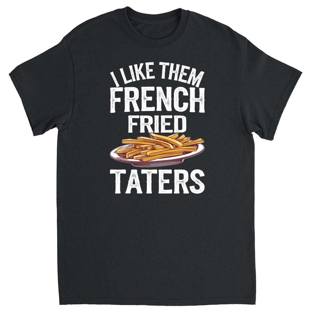 I Like Them French Fried Taters T-shirt - Etsy