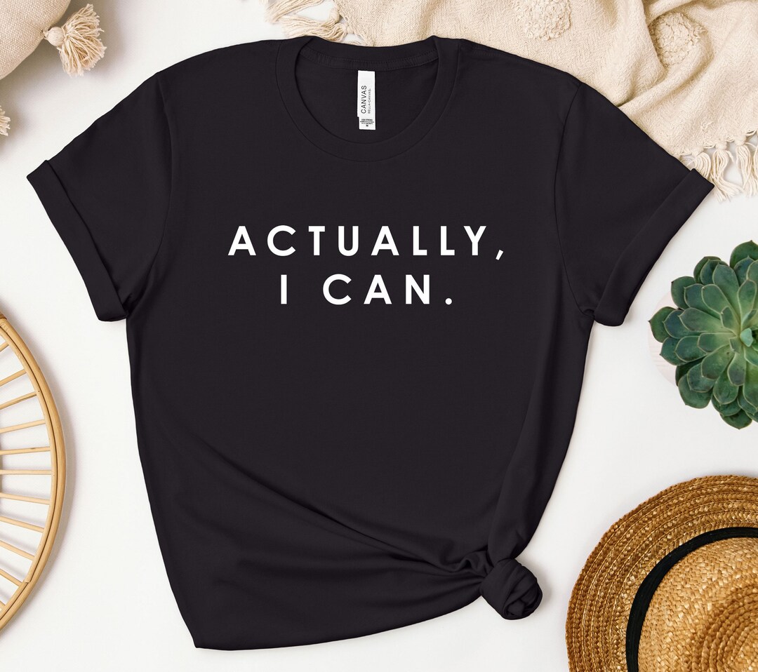 Actually I Can Shirt, Motivational Shirt, Inspirational Shirt, Girl ...