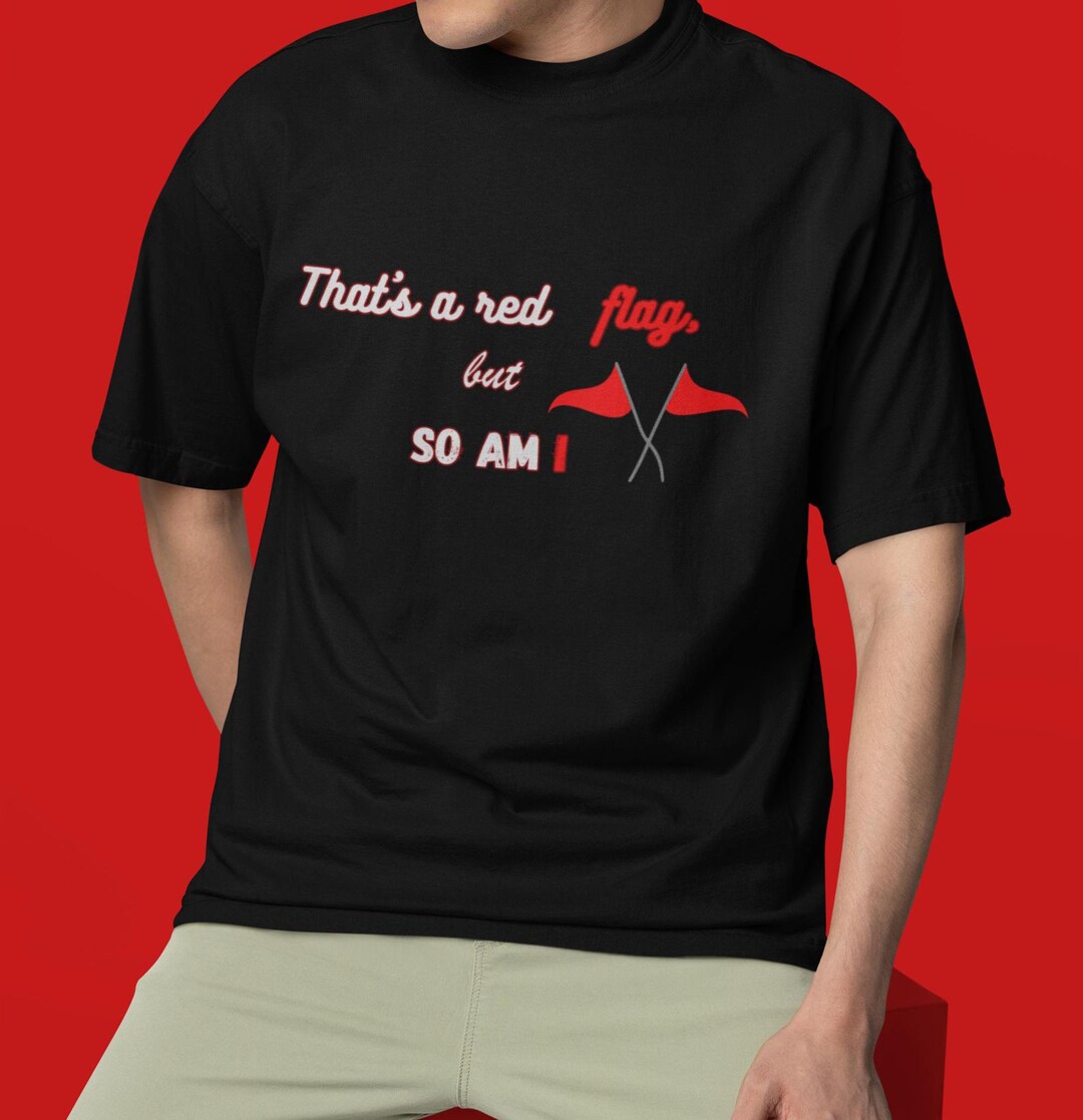 That S a Red Flag, but so Am I-funny Unisex Tshirt Mental Shirt Health ...