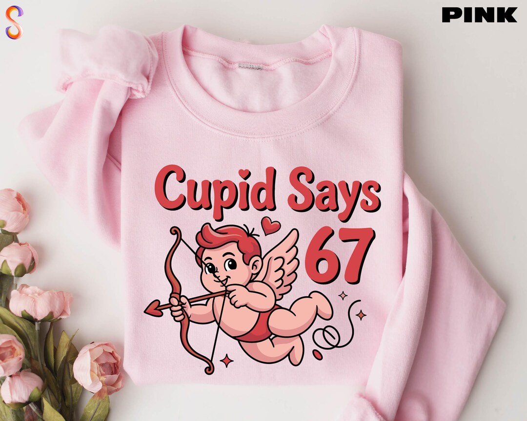 Cupid Says 67 Sweatshirt, Funny Valentines Day Shirt, Cute Number Meme ...