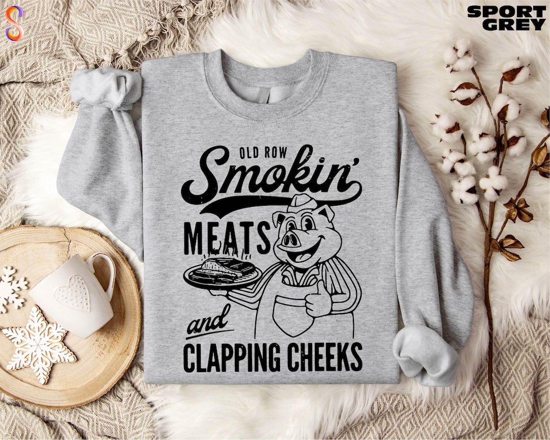 Funny Cook Sweatshirt, Old Row Smokin' Meats and Clapping Cheeks Shirt ...