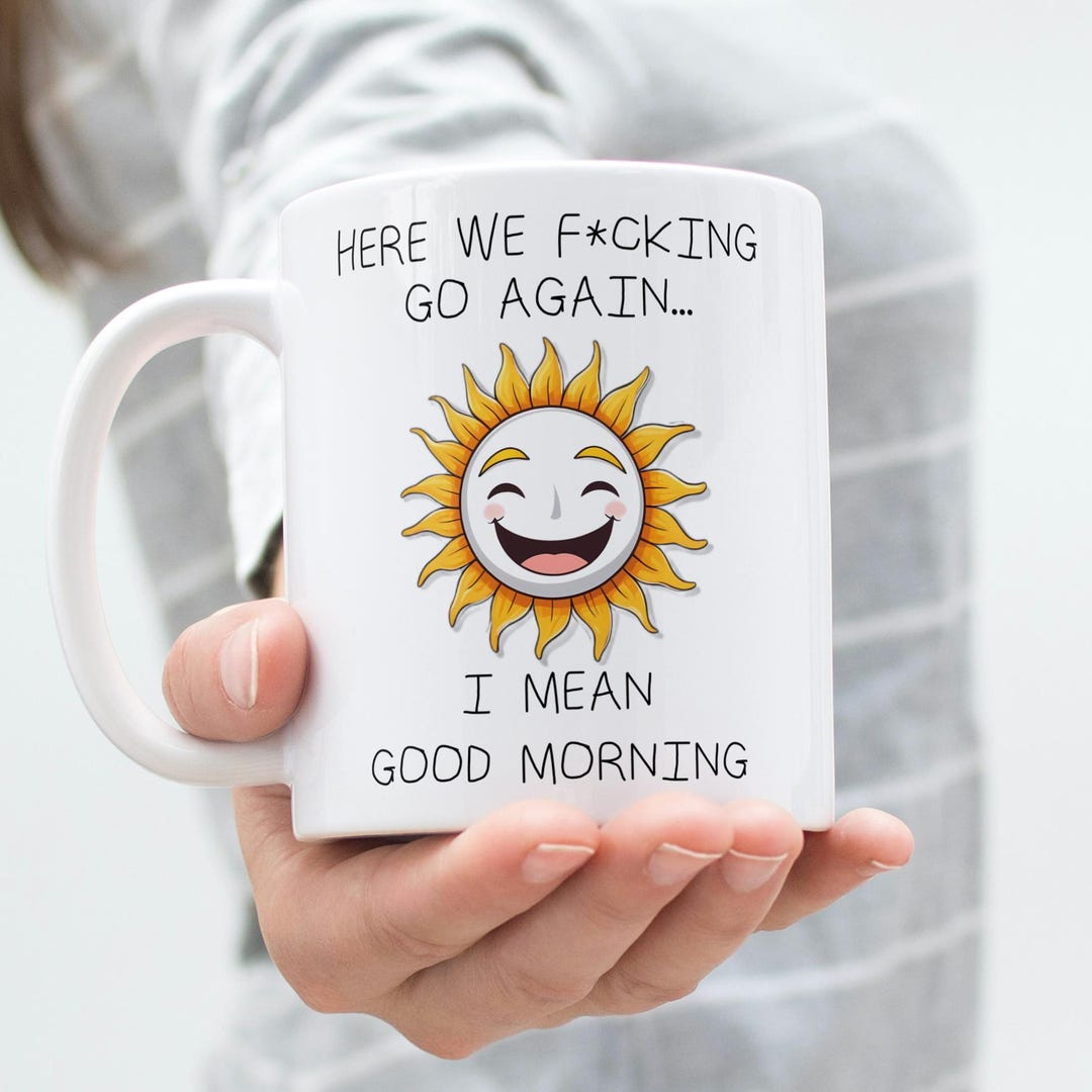 Here We F*cking Go Again. I Mean Good Morning. Curse Word Mug, Bday ...