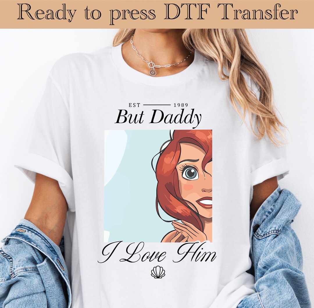 Disney the Little Mermaid DTF Transfer,but Daddy I Love Him Dtf,little ...