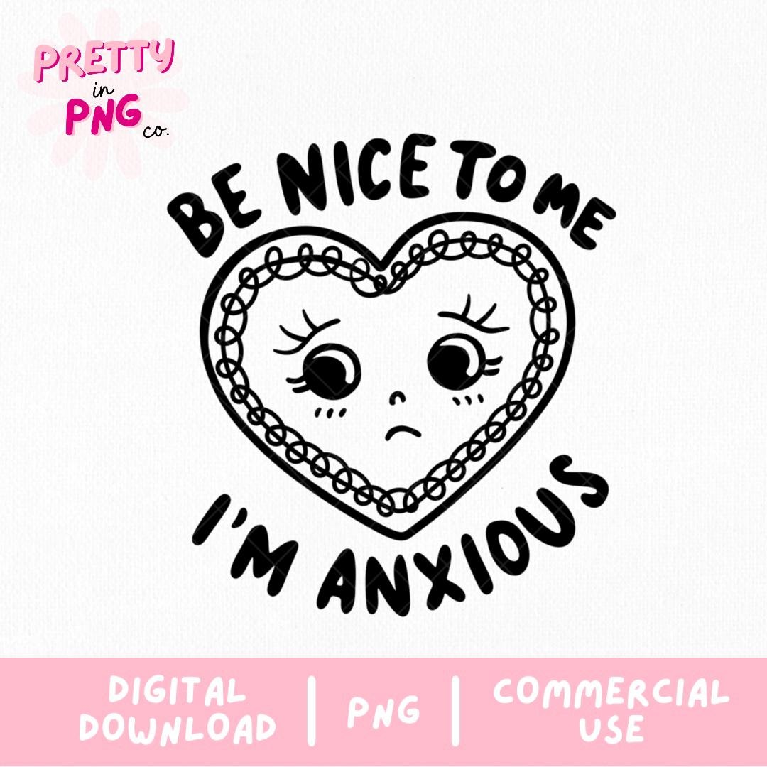Be Nice to Me Im Anxious PNG File | Cute Anxiety PNG | Trendy Heart PNG ...