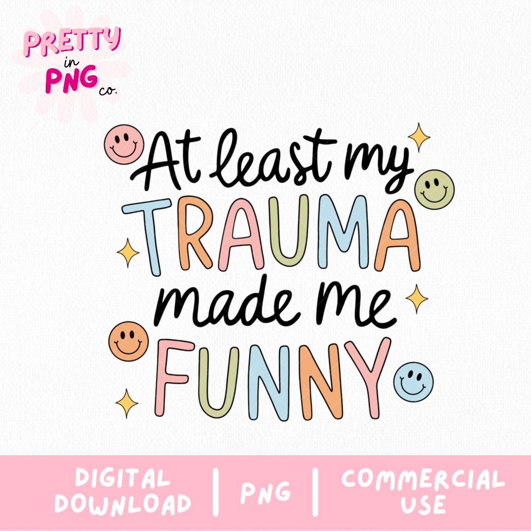 At Least My Trauma Made Me Funny PNG Trending PNG Popular PNG Funny ...