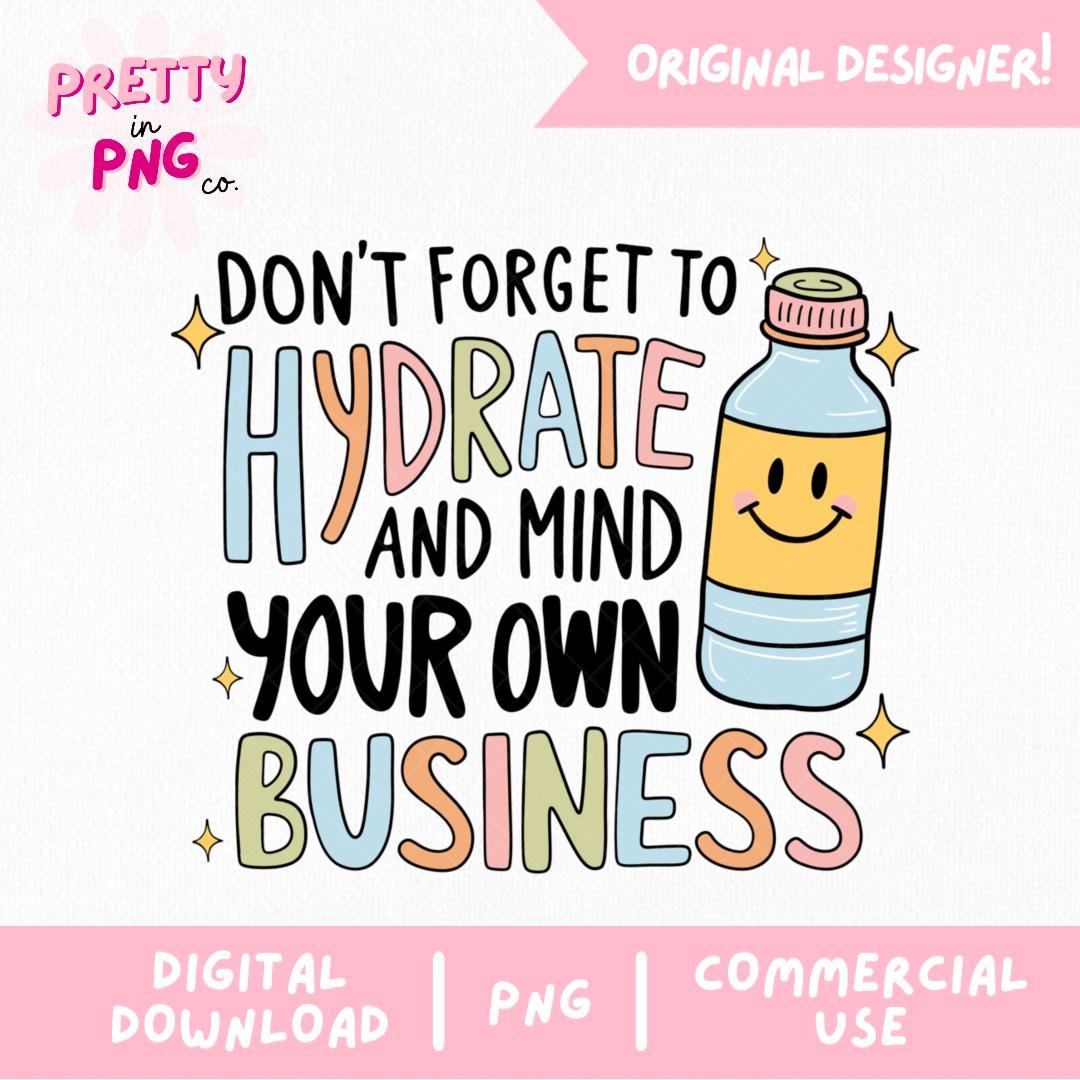 Don’t Forget to Hydrate PNG | Mind Your Own Business PNG | Funny Self ...