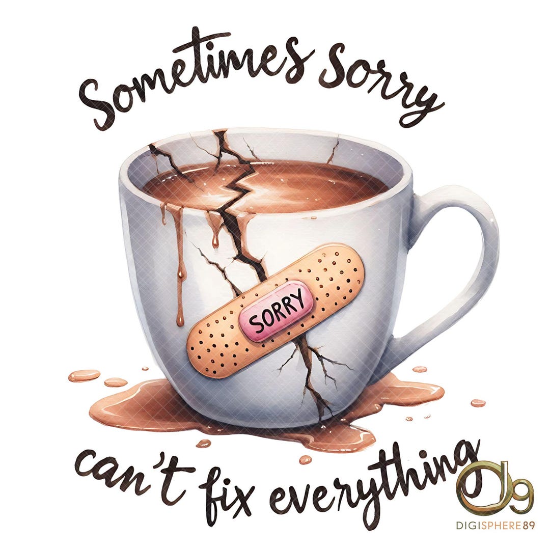 Sometimes Sorry Can’t Fix Everything PNG, Cracked Mug Apology, Apology ...