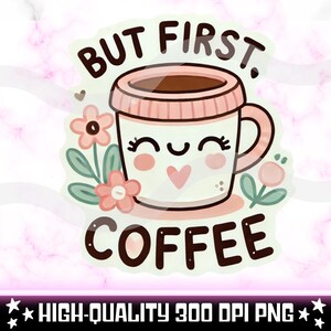 But First Coffee Cute PNG, Funny Morning Drink Lover Sublimation Design ...