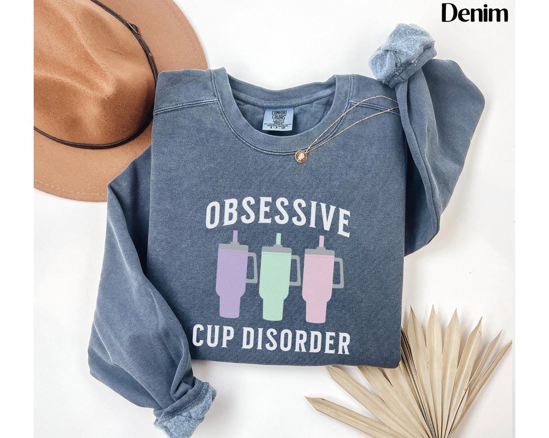 Obsessive Cup Disorder Comfort Colors Sweatshirt OCD Tee Tumbler Shirt ...