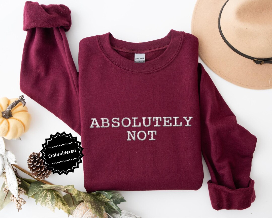 Embroidered Absolutely Not Sweatshirt Funny Quote Shirt Sarcastic Shirt ...